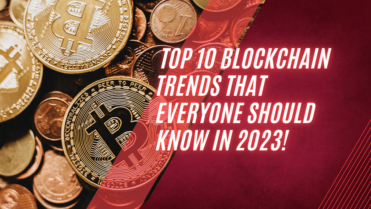 Top 10 Blockchain Trends That Everyone Should Know About In 2023! | Medium