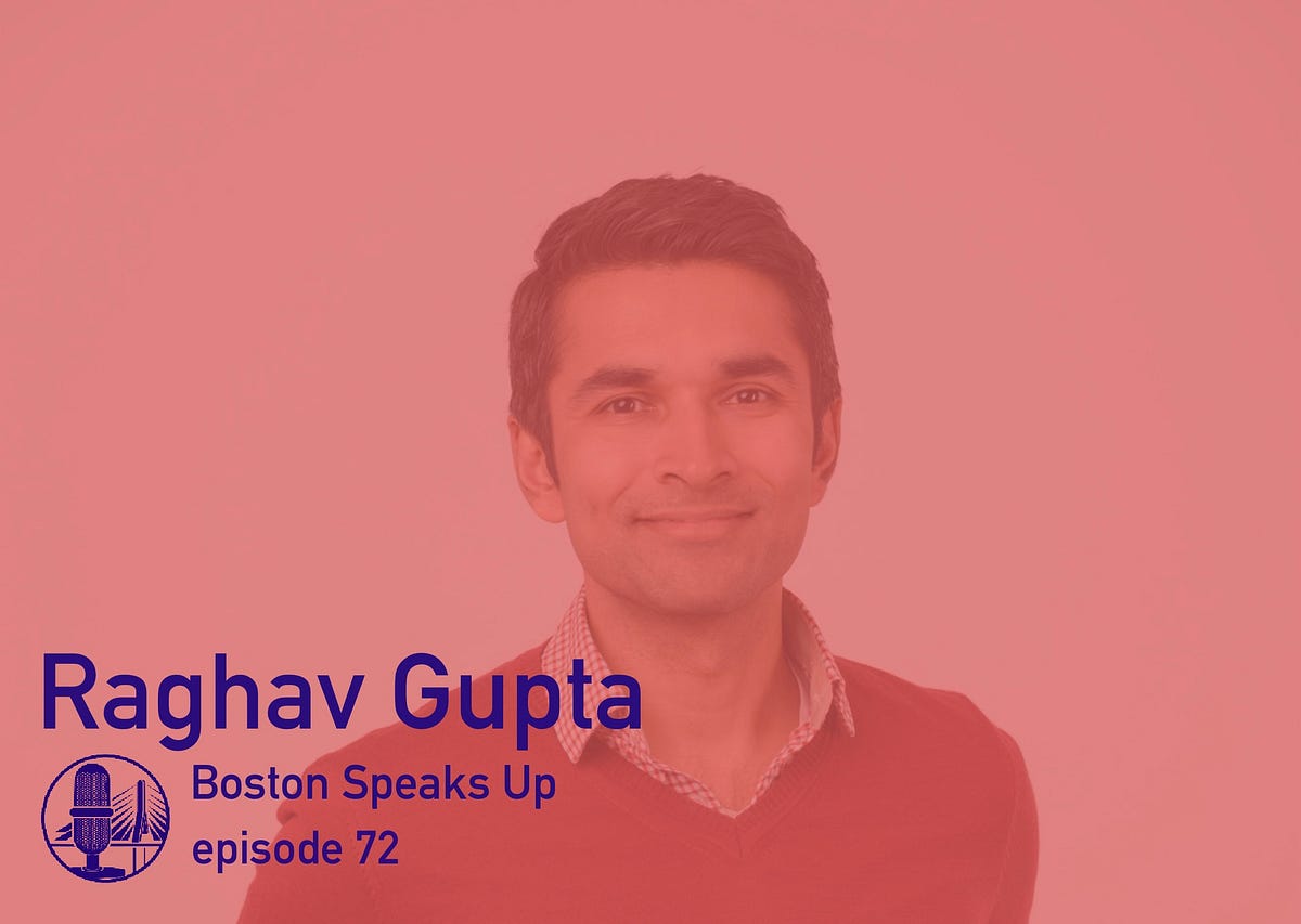 072: Boston Speaks Up with Serial Entrepreneur Raghav Gupta | by Zach Servideo | Boston Speaks ...