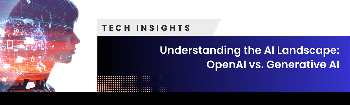 Understanding the AI Landscape: OpenAI vs. Generative AI | by Techie ...