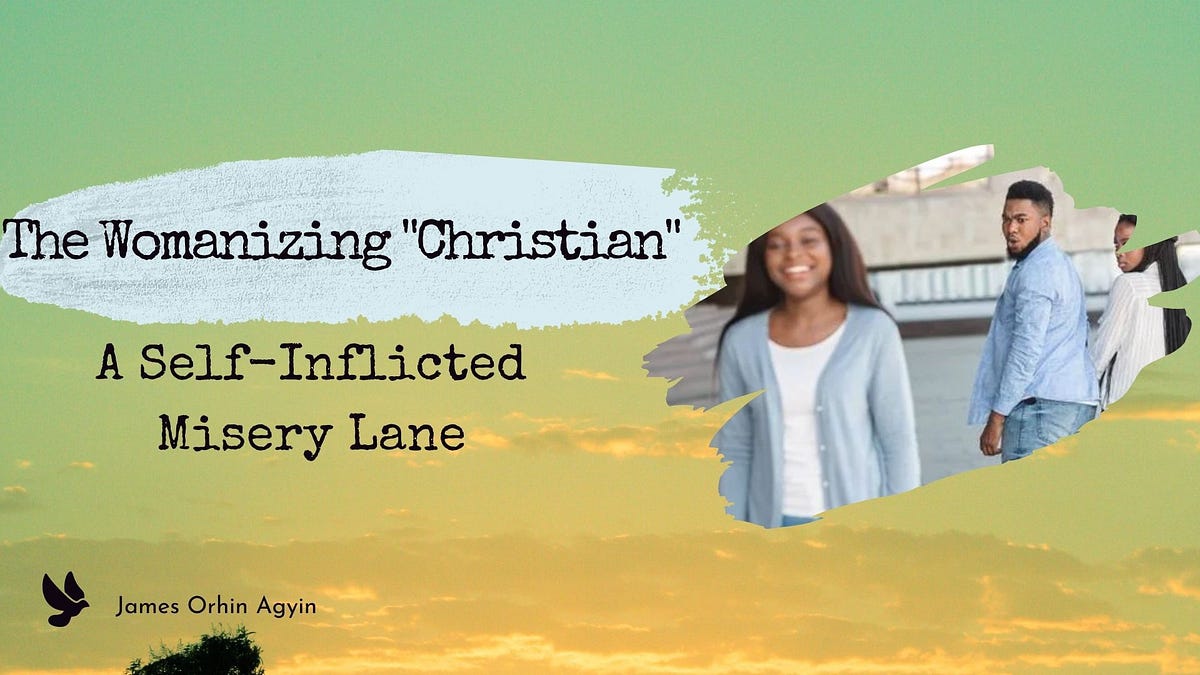 THE WOMANIZING “CHRISTIAN”: A SELF-INFLICTED MISERY LANE | by Rev James ...
