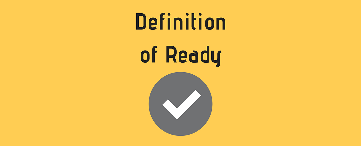 DoR (Definition of Ready). In this article, we study DoR concepts… | by ...