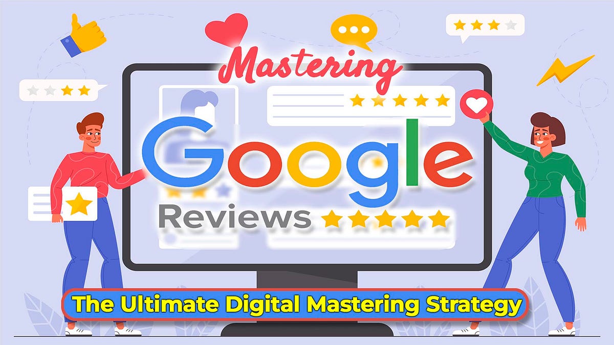 Mastering Google Reviews: The Ultimate Digital Mastering Strategy | by ...