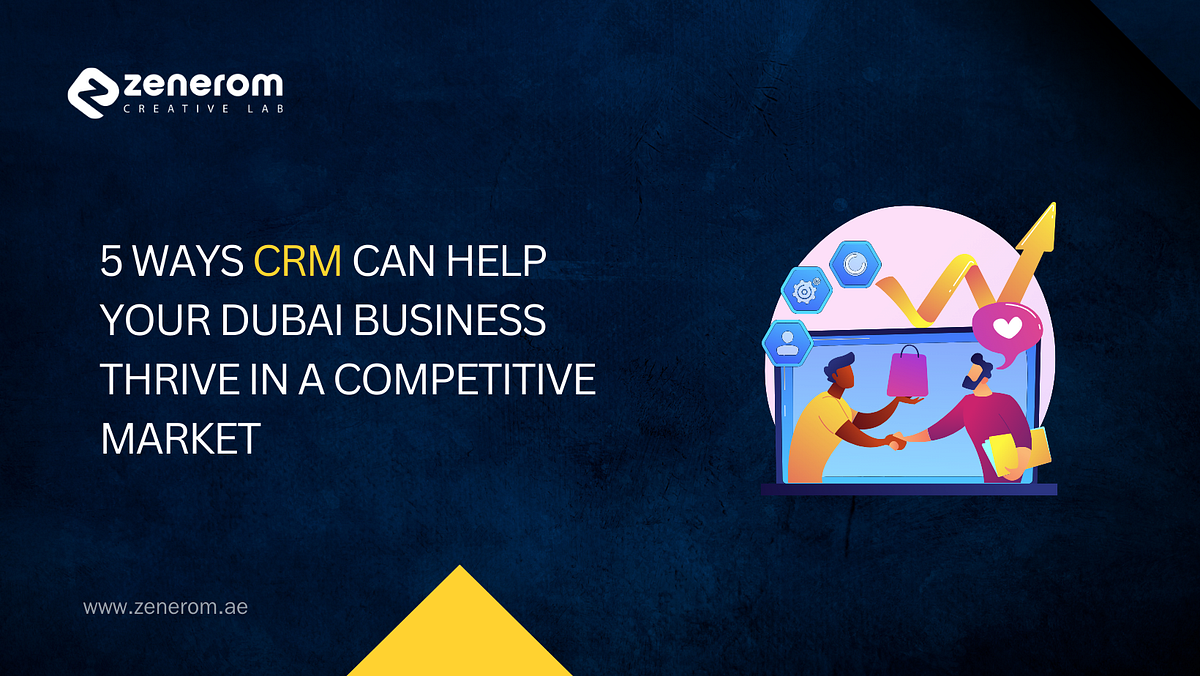 5 Ways CRM Can Help Your Dubai Business Thrive in a Competitive Market ...