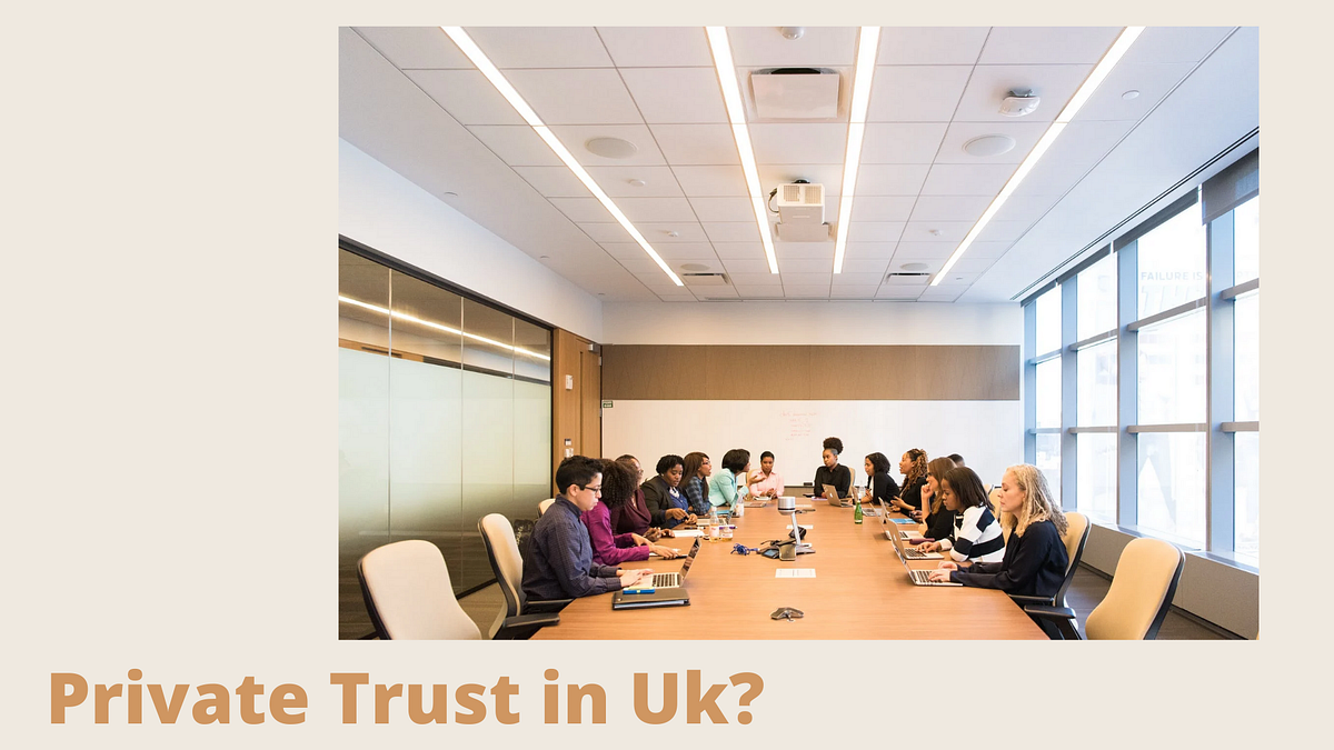 How does one start a private trust in Uk? | by johnwsam | Medium