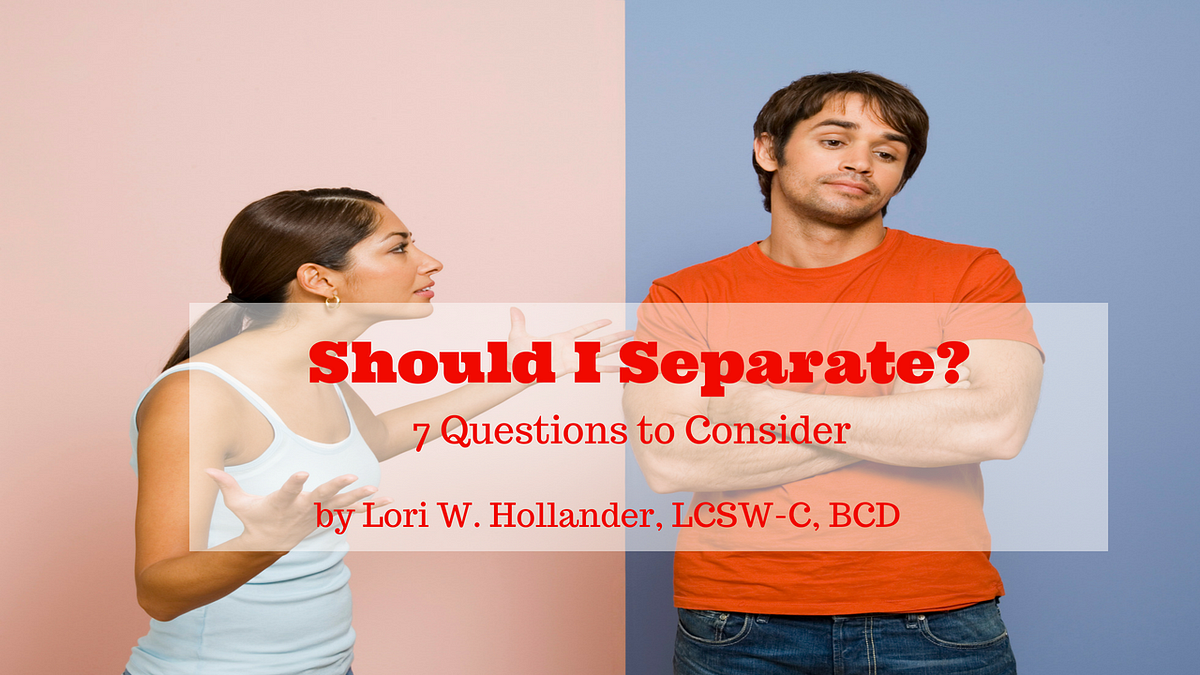 Should I Separate? 7 Questions to Consider | by Lori Wilder Hollander ...