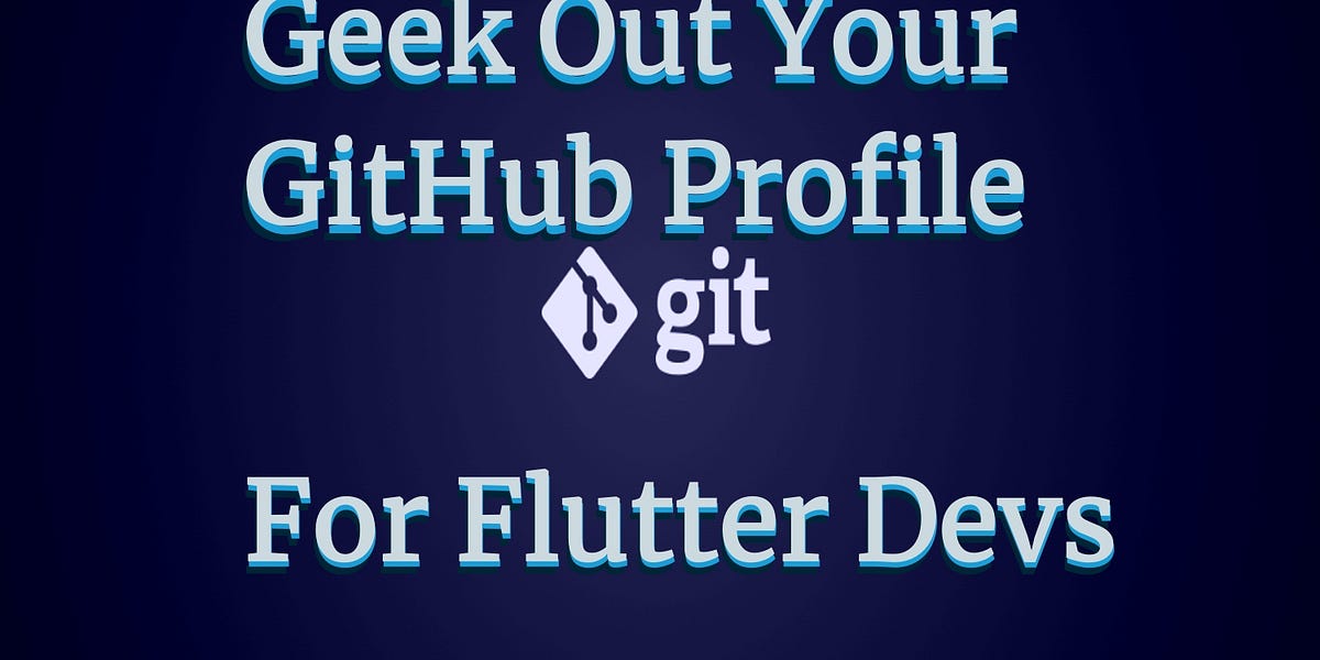 Geek Out Your GitHub Profile For Flutter Devs | by Fred Grott | Geek ...
