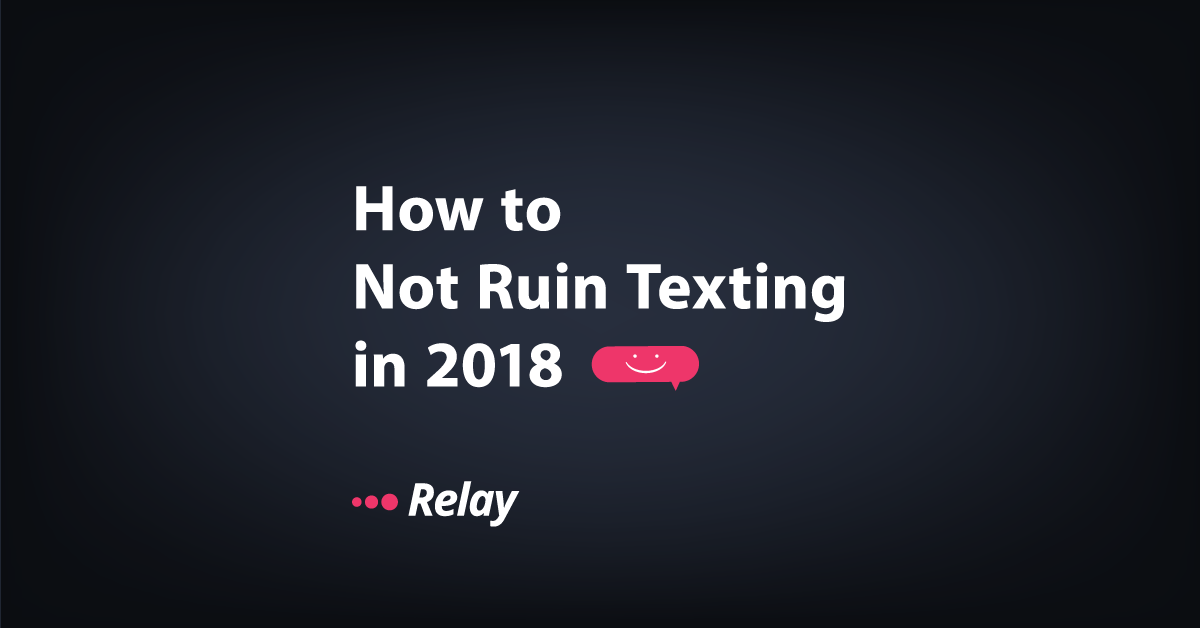 How to Not Ruin Texting in 2018. 2018 is finally here, and if you work ...