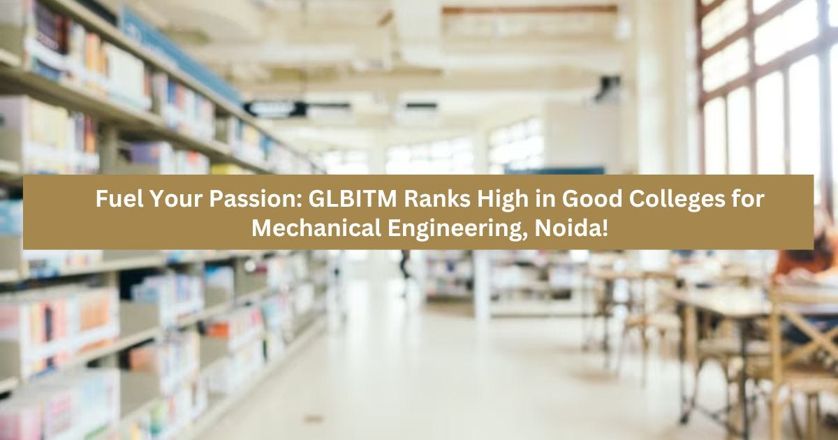 Fuel Your Passion: GLBITM Ranks High in Good Colleges for Mechanical ...