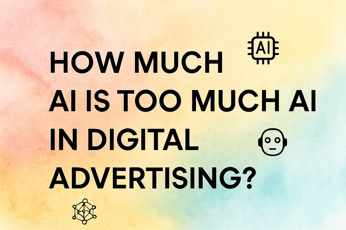 How Much AI Is Too Much AI in Digital Advertising? | by Aditi Mathur Kumar | Sep, 2025 | Medium