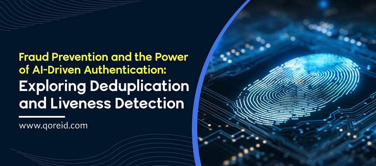 Fraud Prevention and the Power of AI-Driven Authentication: Exploring Deduplication and Liveness ...
