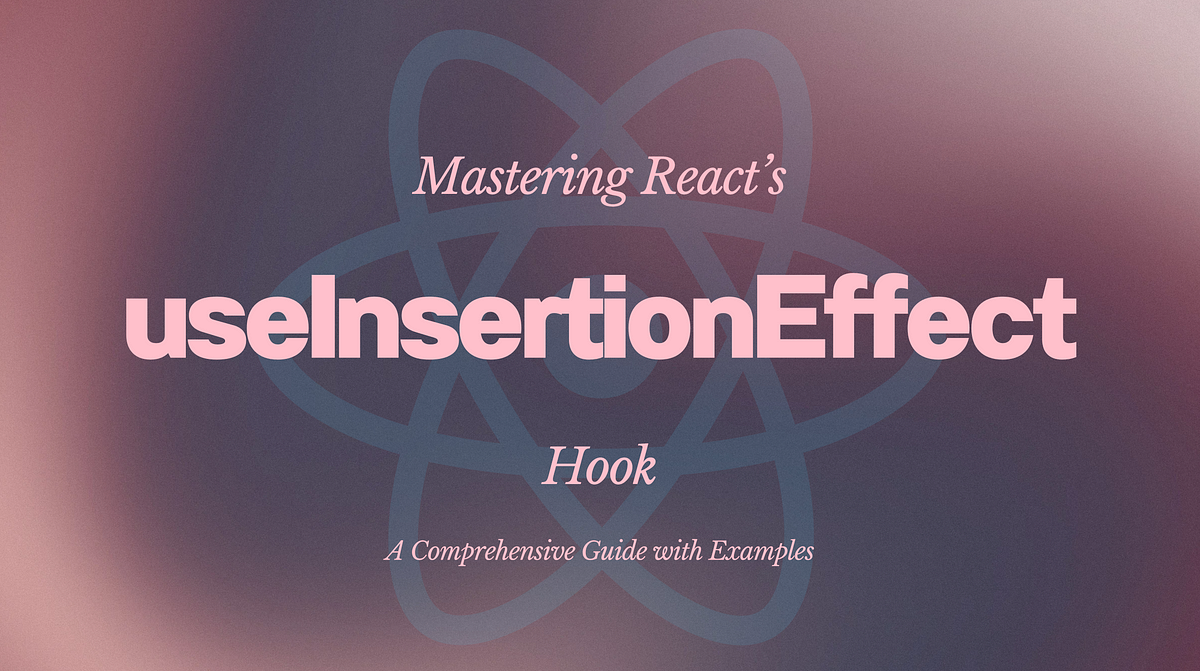 Mastering React S Useinsertioneffect Hook A Comprehensive Guide With Examples By Love Trivedi