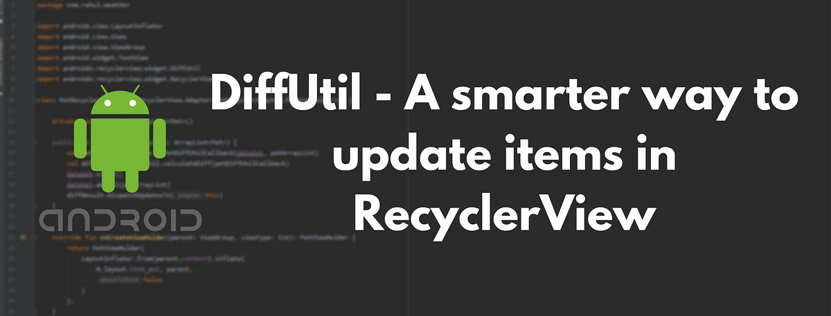DiffUtil — A smarter way to update items in RecyclerView | by Rahul Chhetri | Medium