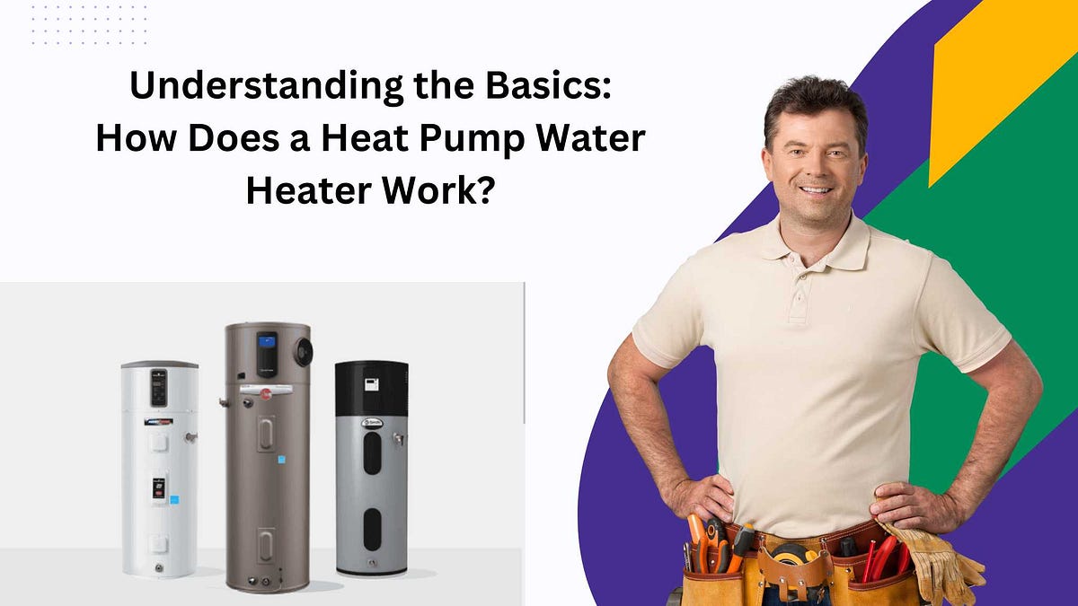 Understanding the Basics: How Does a Heat Pump Water Heater Work? | by ...
