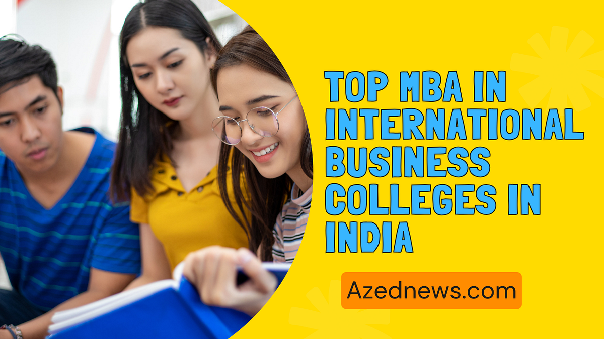 Top MBA in International Business Colleges in India | by Azednews | Mar ...