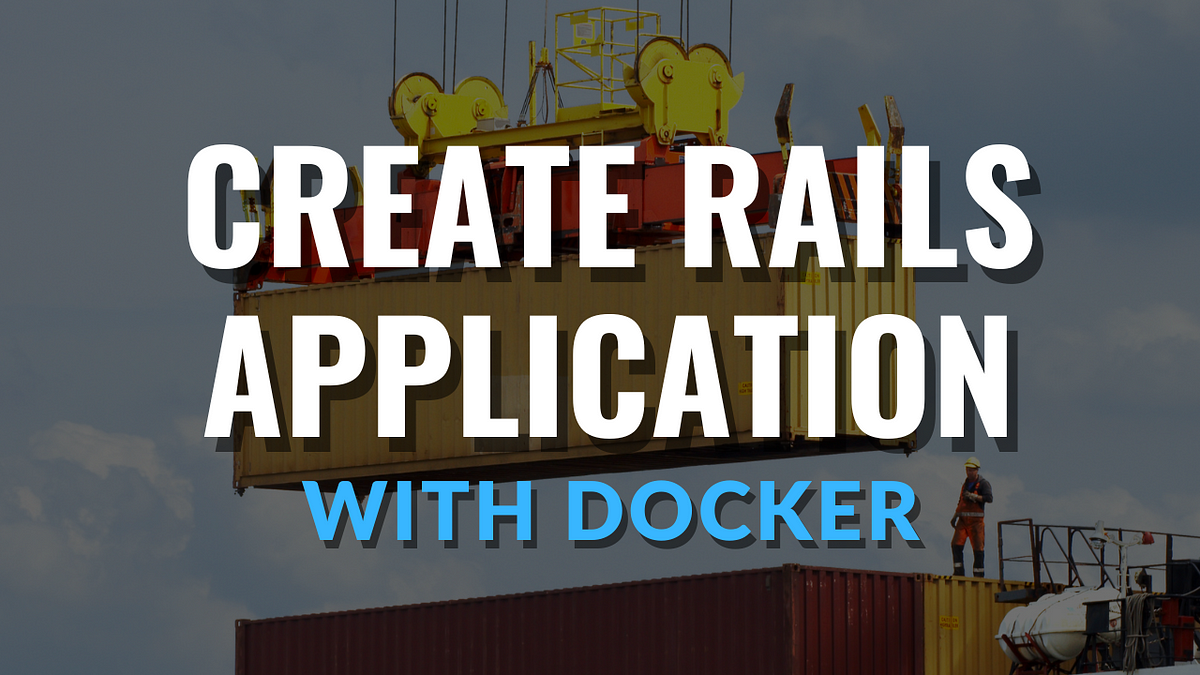 How To Use Docker To Create New Rails Application By Patrykrogaladev Dec 2023 Medium
