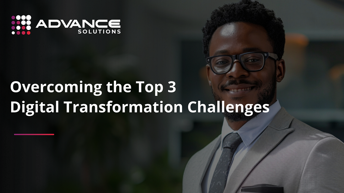 Overcoming the Top 3 Digital Transformation Challenges | by Advance ...