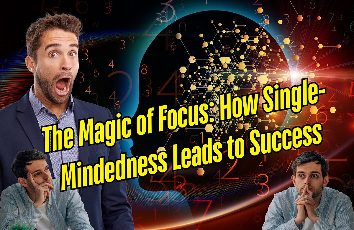 The Magic of Focus: How Single-Mindedness Leads to Success | Medium