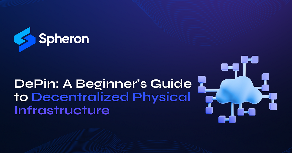 DePin: A Beginner’s Guide to Decentralized Physical Infrastructure | by Spheron Staff ...