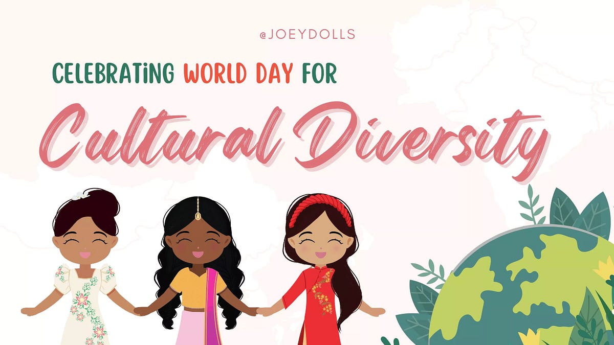 Celebrating World Day for Cultural Diversity | by Joeydolls | Medium