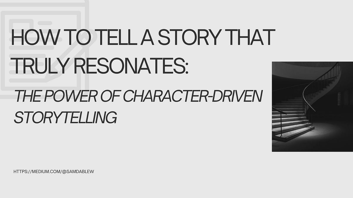How to Tell a Story That Truly Resonates: The Power of Character-Driven ...