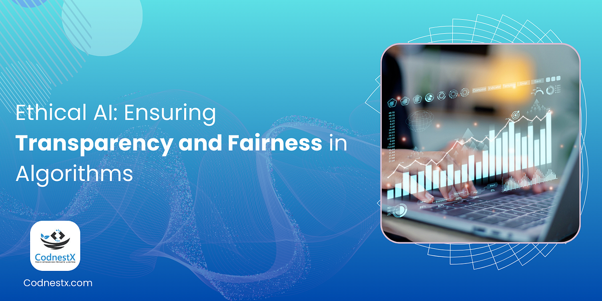 Ethical AI: Ensuring Transparency and Fairness in Algorithms | by CodnestX | Medium