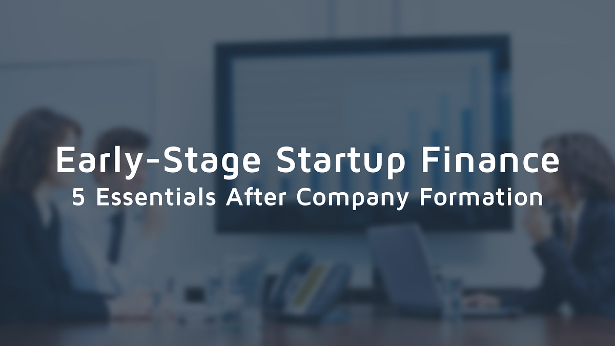 Early-Stage Startup Finance: 5 Essentials After Company Formation | by ...