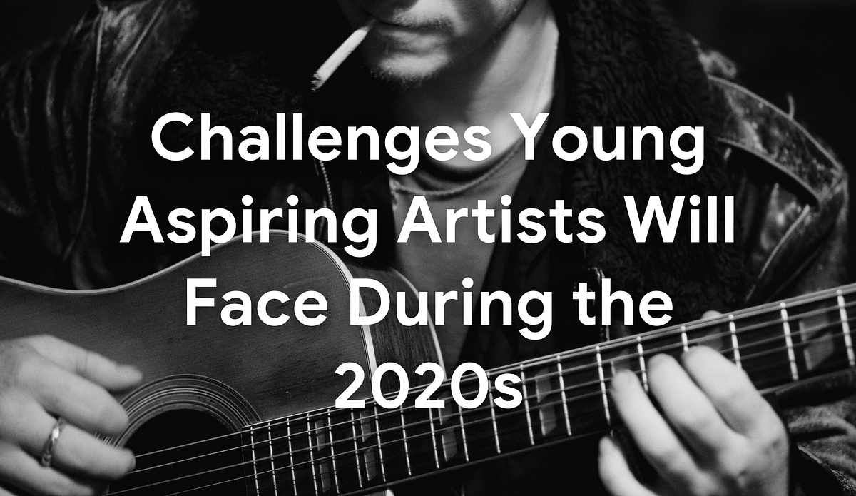Musicians in Crisis: 7 Challenges Young Aspiring Artists Will Face ...
