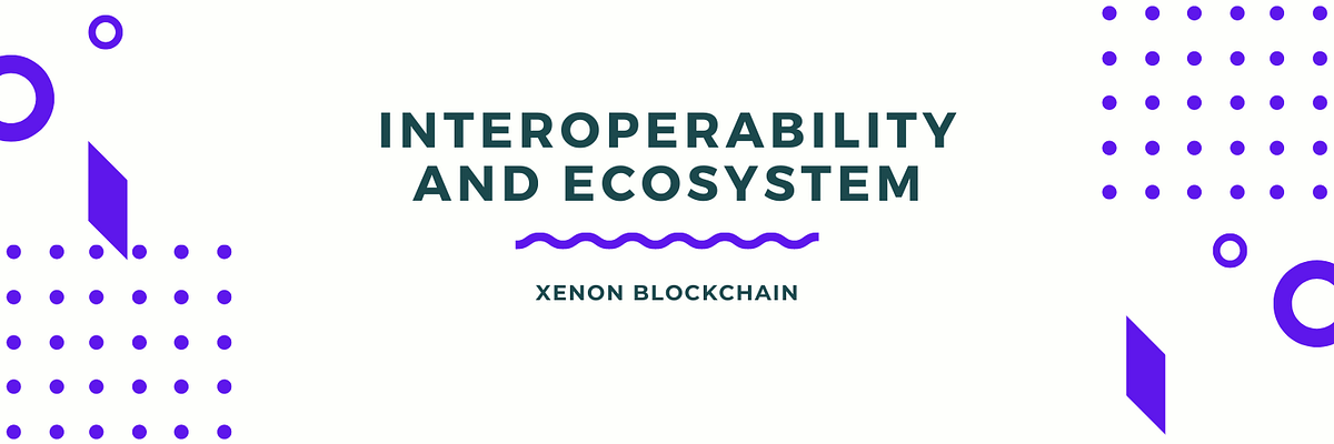 Interoperability and Ecosystem. Xenon Blockchain Interoperability and ...