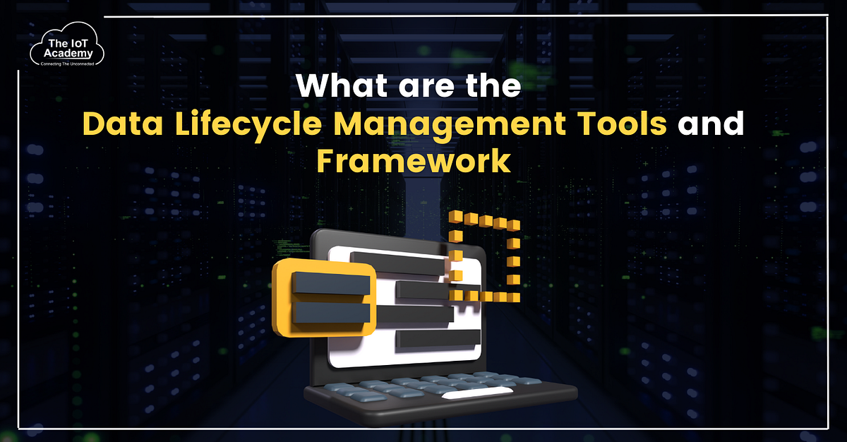 What are the Data Lifecycle Management Tools and Framework | by The IoT ...