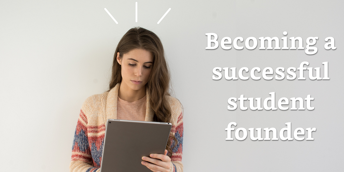 A Guide to Becoming a Successful Student Founder | by Jeff Nowak | Medium