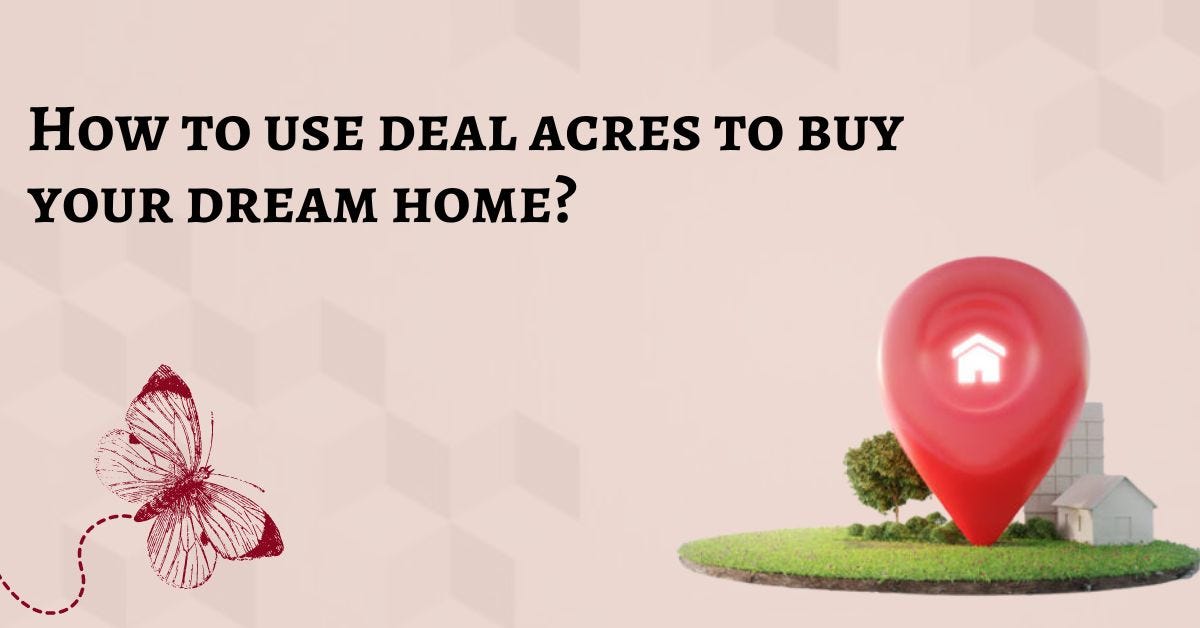 How to use Deal Acres to buy your Dream Home? - Deal Acres - Medium