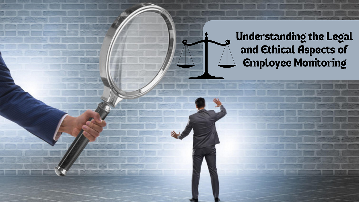 Understanding-the-legal-and-ethical-aspects-of-employee-monitoringUnderstanding the Legal and ...