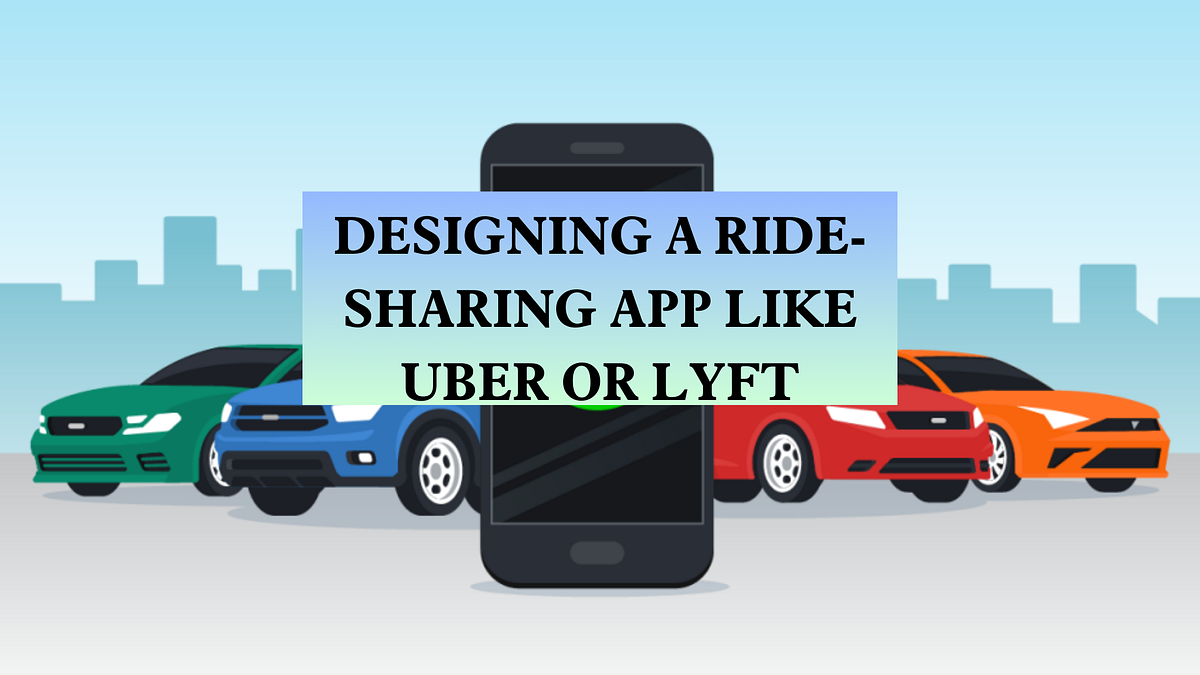 Designing a Ride-Sharing App Like Uber or Lyft: A System Design Guide ...