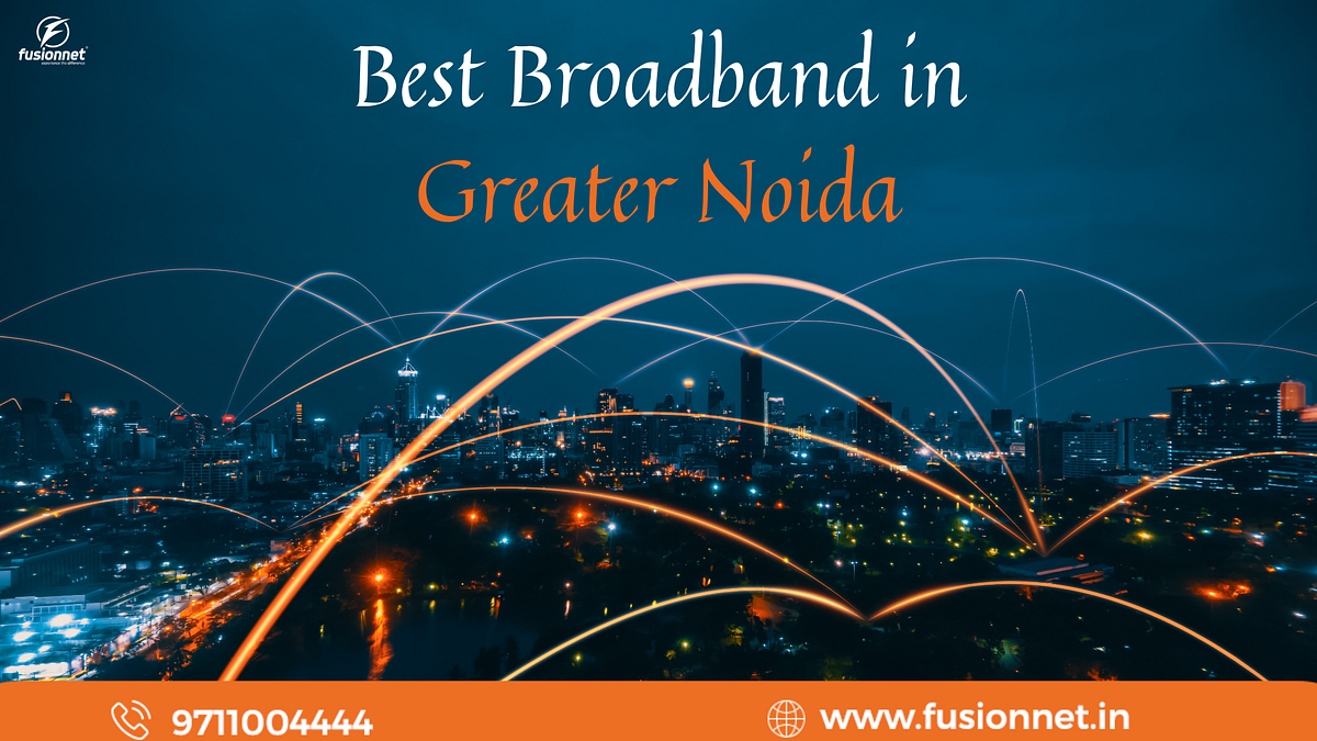 Elevate Your Connectivity: Unveiling the Best Broadband in Greater Noida with FusionNet | by ...
