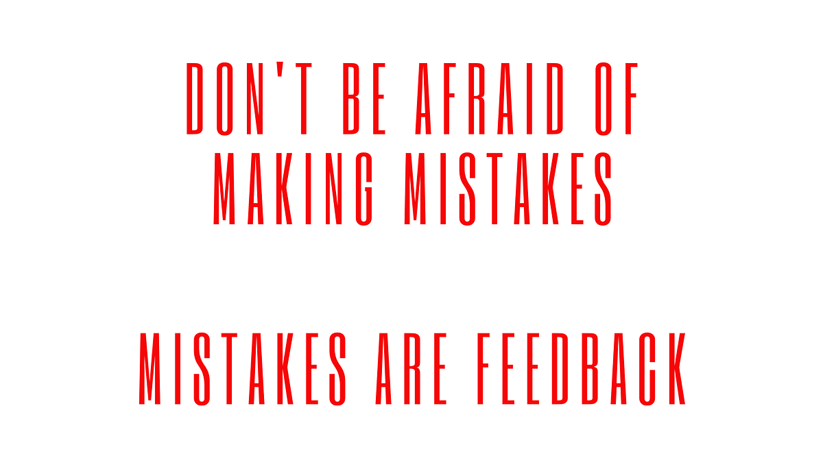 Don’t be afraid of making mistakes. Mistakes are feedback. | by Sakani ...