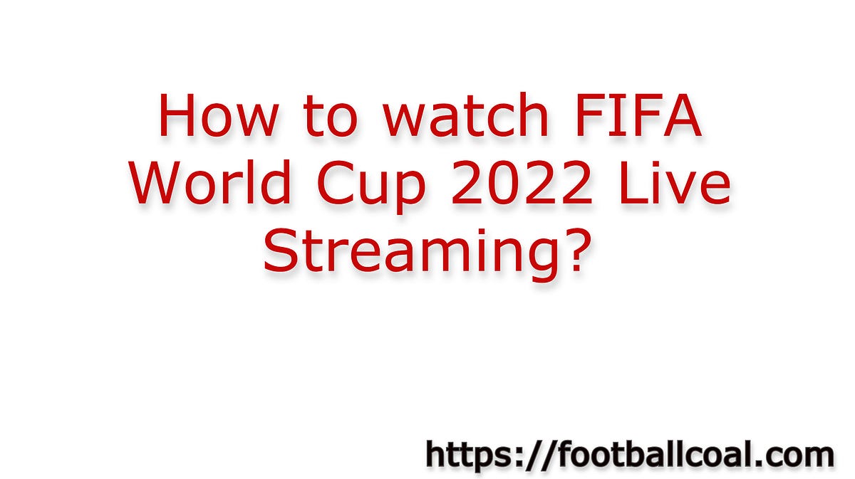 How to watch FIFA World Cup 2022 Live Streaming Free Online? | by Ameen ...
