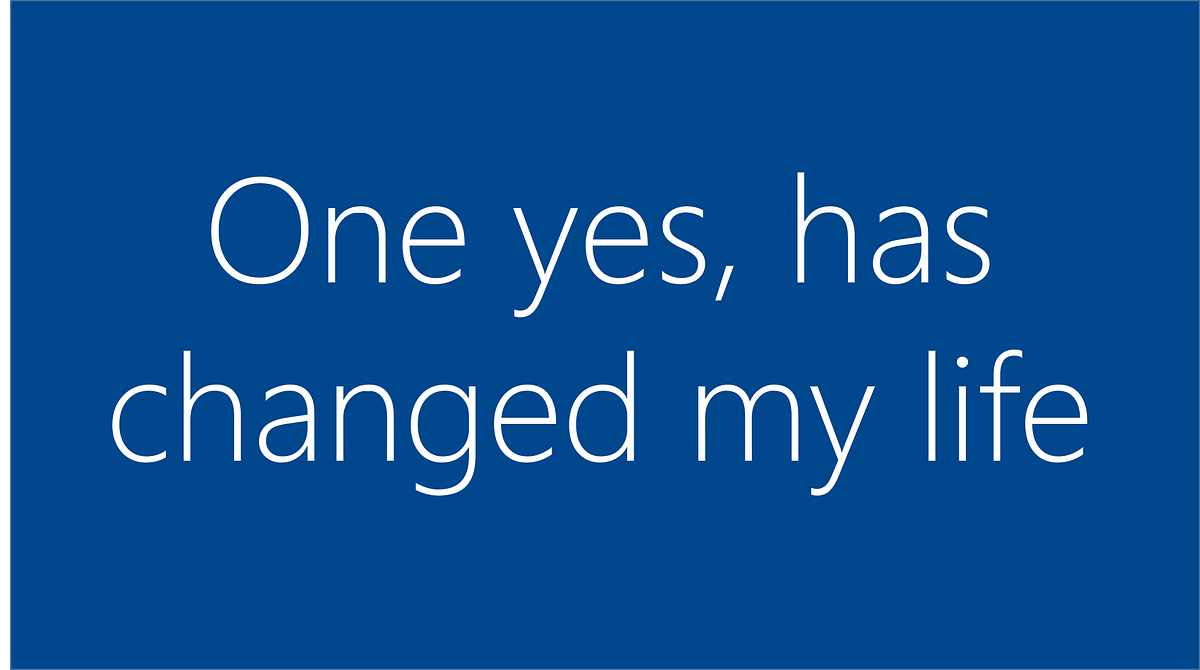 One yes, has changed my life. Really some ‘yes’ have power to change ...