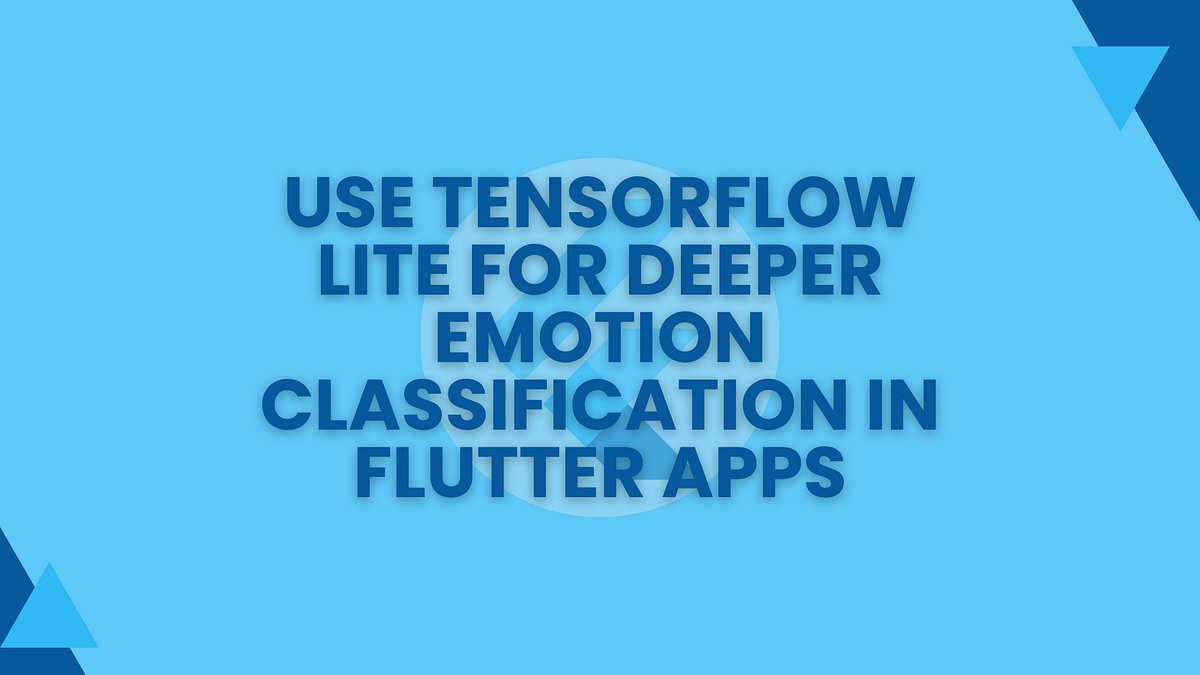 Use TensorFlow Lite for Deeper Emotion Classification in Flutter Apps | by Developer Hub ...