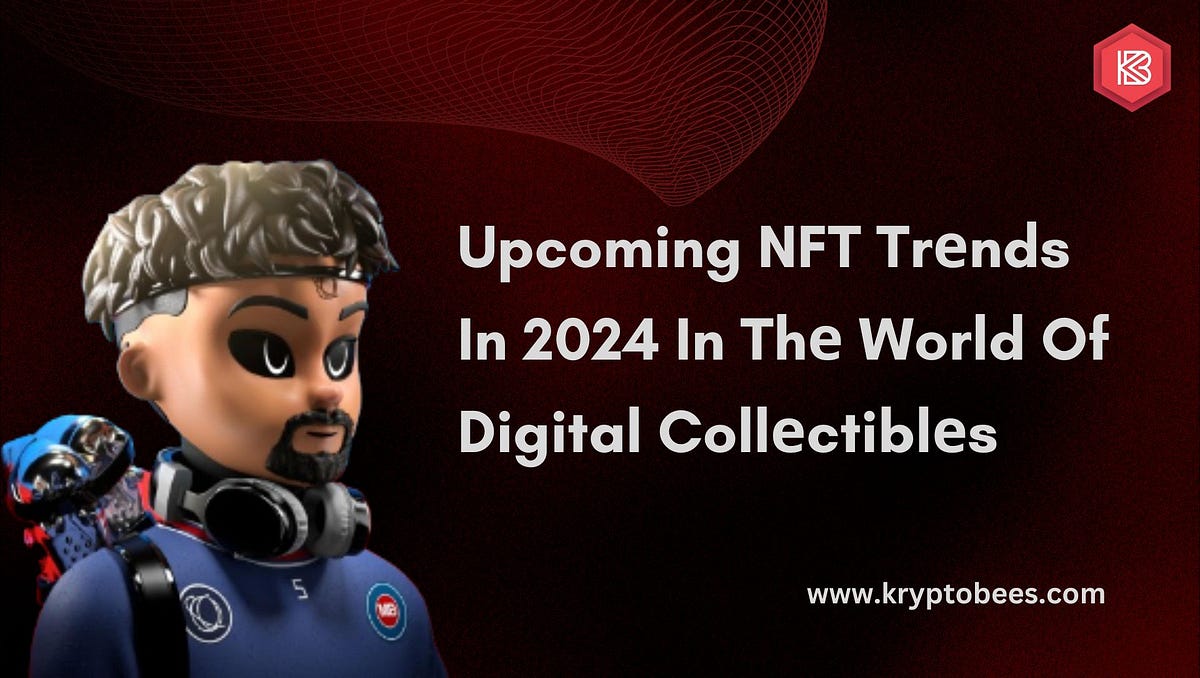 Upcoming NFT Trеnds In 2024 In Thе World Of Digital Collеctiblеs | by ...