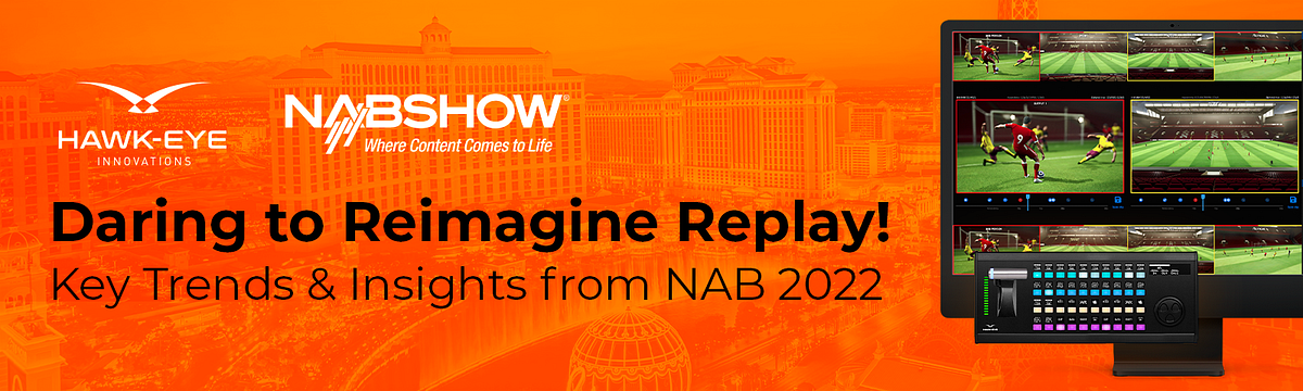 Daring to Reimagine Replay!. Key Trends & Insights from NAB 2022 ...