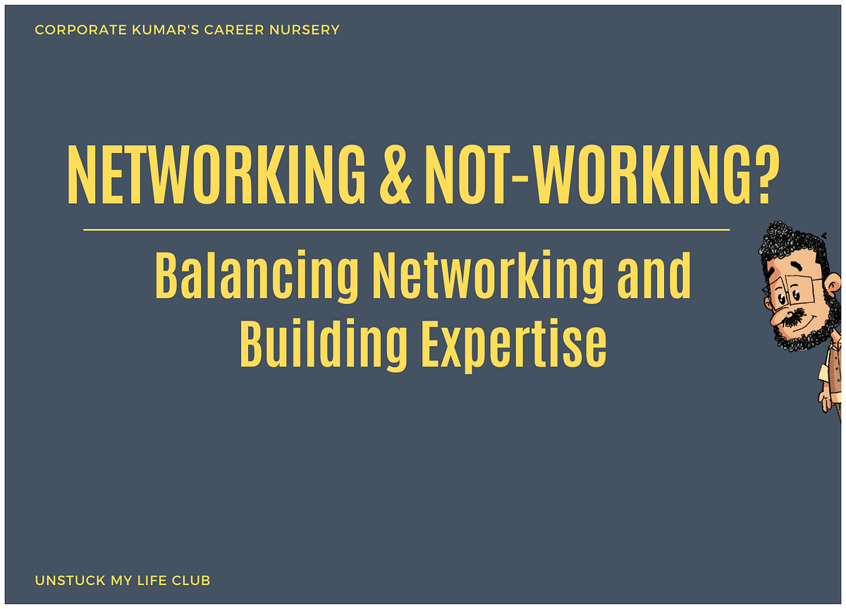 Networking and Not-working? - Corporate Kumar’s Career Nursery - Medium