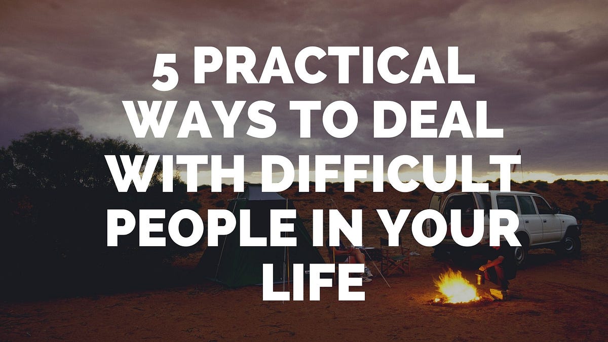 5 Practical Ways to Deal with Difficult People in Your Life | by Beauty ...