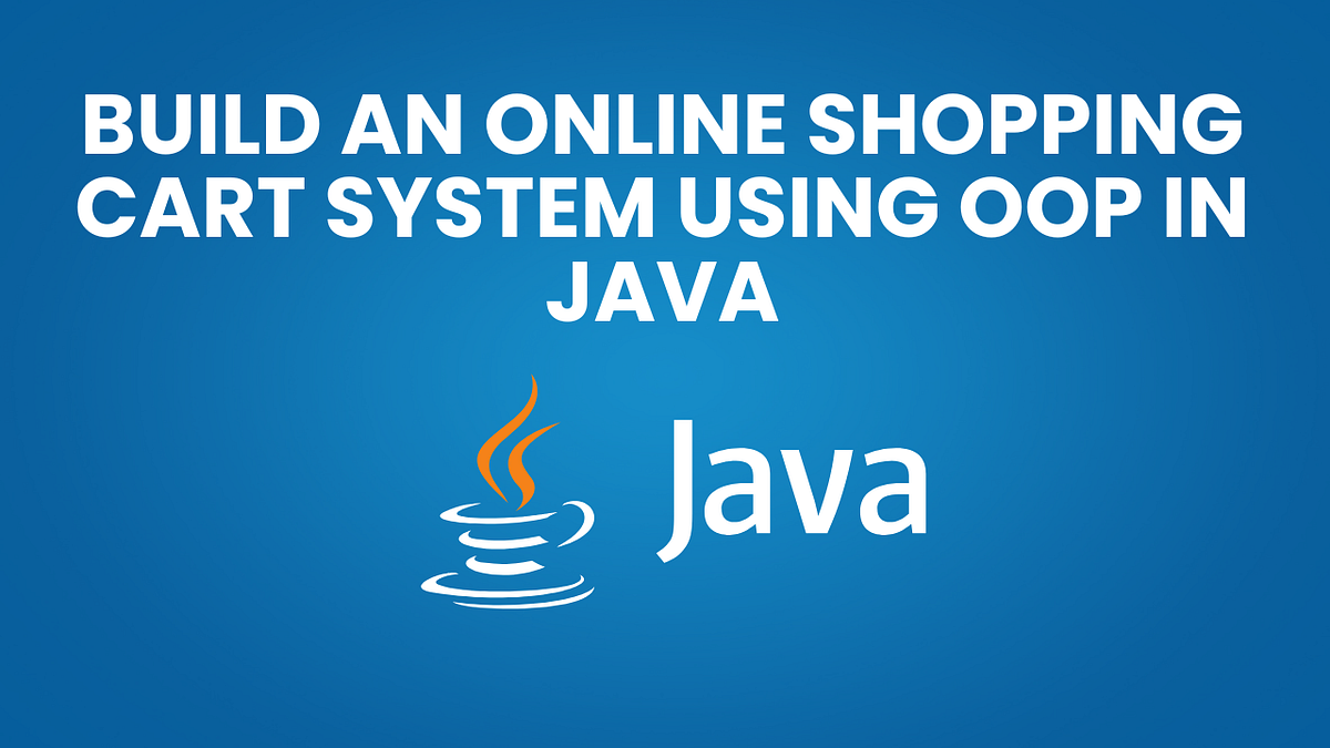 Build an Online Shopping Cart System Using OOP in Java | by Nakul Mitra | Towards Dev