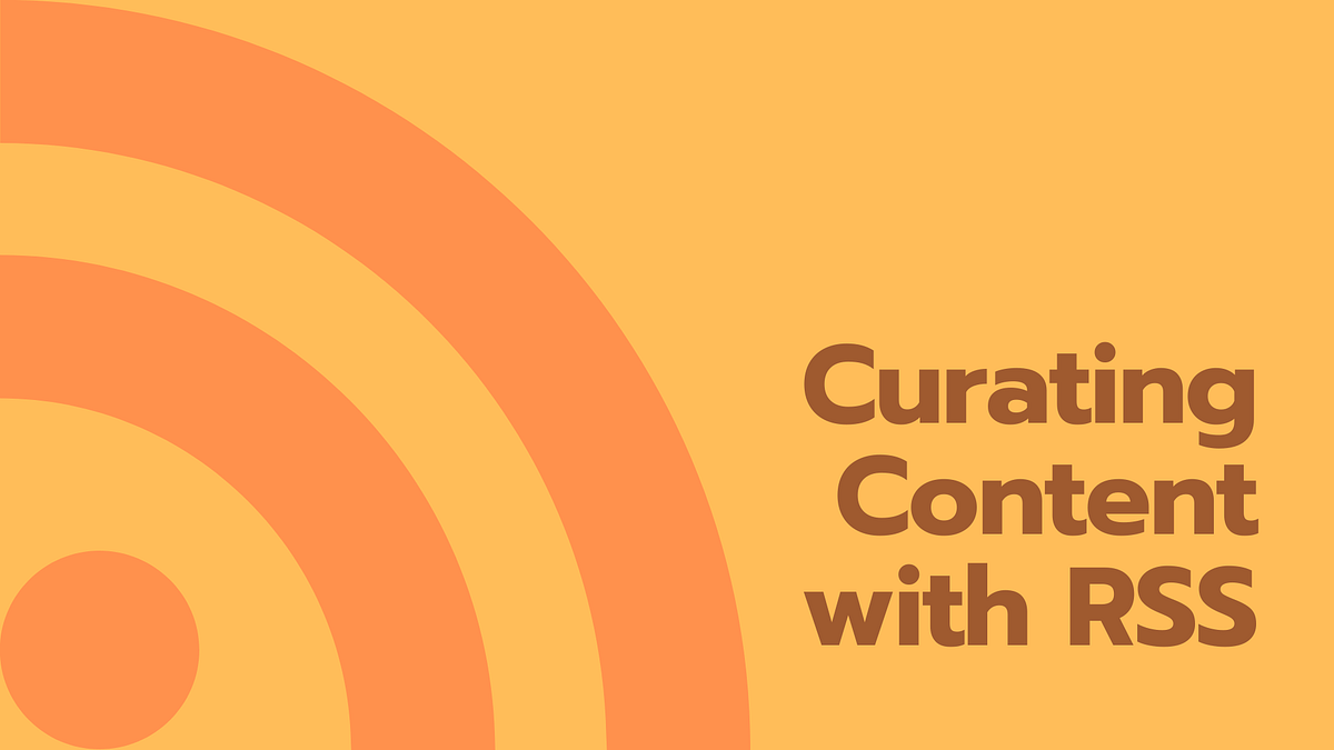 Curating Content With RSS. When I think of RSS feeds, I’m suddenly ...