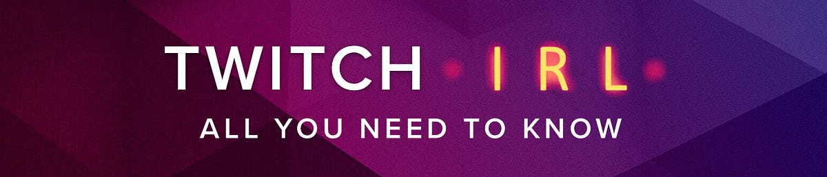 Twitch IRL Guide: All You Need to Know | by RandomGirlSinging ...