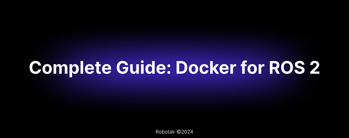 The Complete Beginner’s Guide to Docker for ROS 2 Deployment (2025) | Robotair