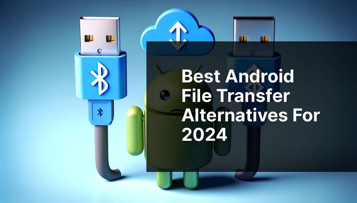 Best Android File Transfer Alternatives for 2024 | by BrainstormTech | Aug, 2024 | Medium