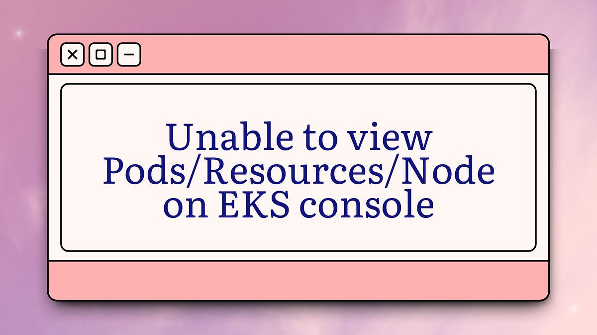 Unable to view Pods/Resources/Node on EKS console | by Harold Finch | Medium