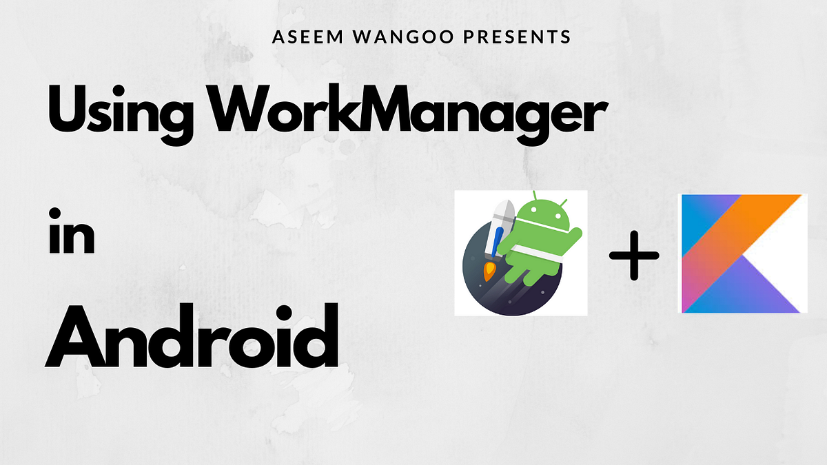 Using WorkManager in Android | Level Up Coding