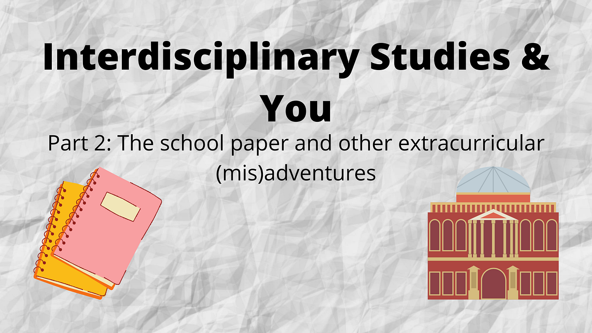 Interdisciplinary Studies & You. Part 2: The school paper and other ...